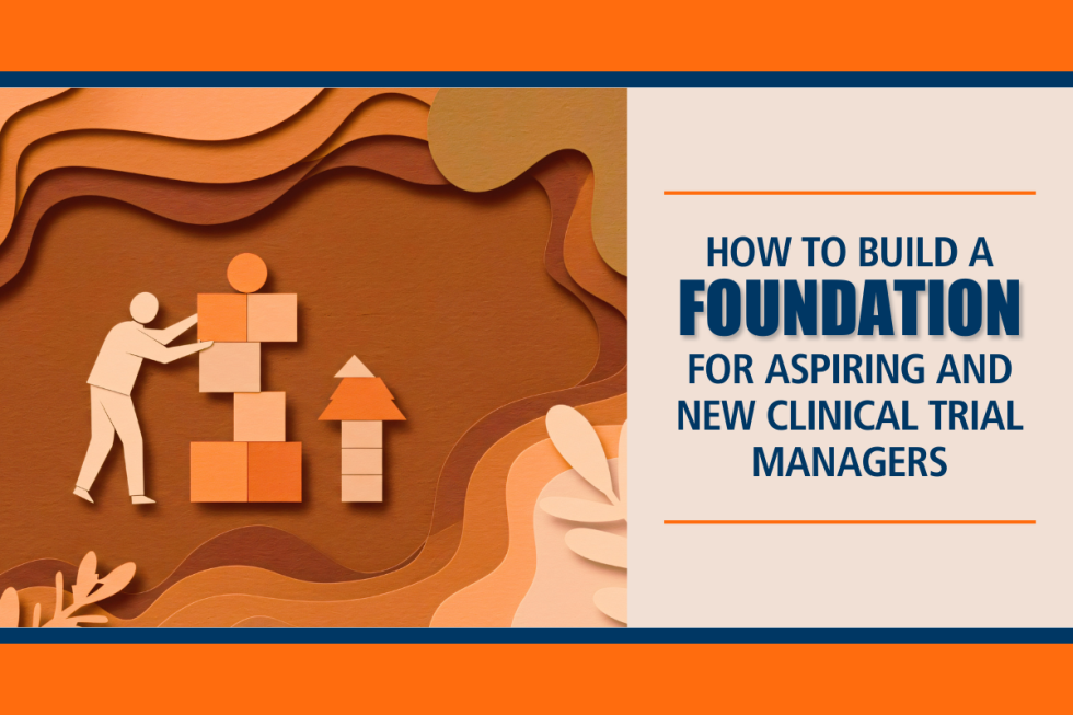How to Build a Foundation for Aspiring and New Clinical Trial Managers ...